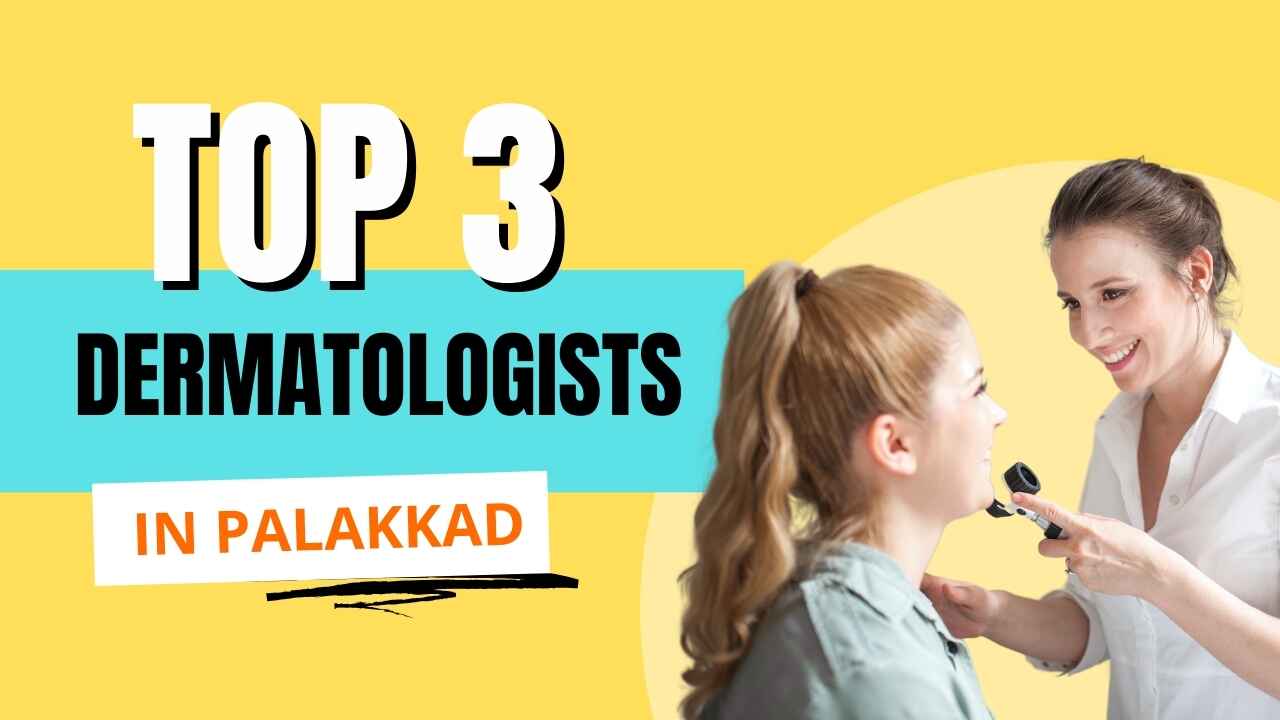 Top 3 Best Dermatologists in Palakkad Expert Skin Care